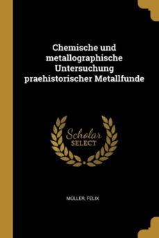 CHEMISCHE UND METALLOGRAPHISCHE UNTERSUCHUNG PRAEHISTORISCHER ...