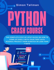PYTHON CRASH COURSE: THE COMPLETE STEP-BY-STEP GUIDE ON HOW TO COME UP EASILY WITH YOUR FIRST ...