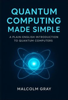 QUANTUM COMPUTING MADE SIMPLE: A PLAIN-ENGLISH INTRODUCTION TO QUANTUM COMPUTERS | Casa del Libro