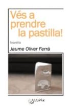 VÉS A PRENDRE LA PASTILLA! | Jaume Oliver Ferrà | SLOPER | Casa del Libro