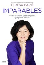 IMPARABLES: COMUNICACION PARA MUJERES QUE PISAN FUERTE | Teresa Baró | Ediciones Paidós | Casa ...