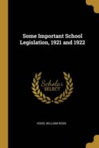 SOME IMPORTANT SCHOOL LEGISLATION 1921 AND 1922 | | Wentworth Press ...
