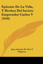 EPITOME DE LA VIDA, Y HECHOS DEL INVICTO EMPERADOR CARLOS V (1656 ...