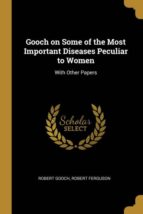 GOOCH ON SOME OF THE MOST IMPORTANT DISEASES PECULIAR TO WOMEN ...