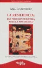 LA RESILIENCIA: ESA POSICION SUBJETIVA ANTE LA ADVERSIDAD. | ANA ROZENFELD | Casa del Libro
