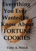 EVERYTHING YOU EVER WANTED TO KNOW ABOUT FORTUNE COOKIES | Casa del Libro
