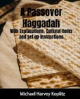 A PASSOVER HAGGADAH WITH EXPLANATIONS, CULTURAL ITEMS AND SETUP ...