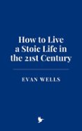 HOW TO LIVE A STOIC LIFE IN THE 21ST CENTURY | Casa del Libro