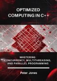 OPTIMIZED COMPUTING IN C++: MASTERING CONCURRENCY, MULTITHREADING, AND PARALLEL PROGRAMMING de ...