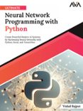 ULTIMATE NEURAL NETWORK PROGRAMMING WITH PYTHON: CREATE POWERFUL MODERN AI SYSTEMS BY HARNESSING ...