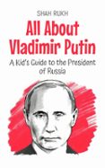 ALL ABOUT VLADIMIR PUTIN: A KID’S GUIDE TO THE PRESIDENT OF RUSSIA ...