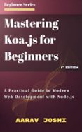 MASTERING KOA.JS FOR BEGINNERS: A PRACTICAL GUIDE TO MODERN WEB ...