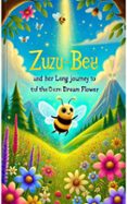 ZUZU THE BEE AND HER LONG JOURNEY TO THE DREAM FLOWER | Casa del Libro