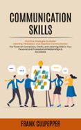 COMMUNICATION SKILLS: PRACTICAL STRATEGIES TO MASTER LISTENING, PERSUASION, AND ASSERTIVE ...