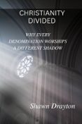 CHRISTIANITY DIVIDED: WHY EVERY DENOMINATION WORSHIPS A DIFFERENT ...