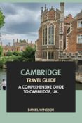 CAMBRIDGE TRAVEL GUIDE: A COMPREHENSIVE GUIDE TO CAMBRIDGE, UK | Casa del Libro