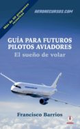 GUÍA PARA FUTUROS PILOTOS AVIADORES: EL SUEÑO DE VOLAR | | Casa del ...