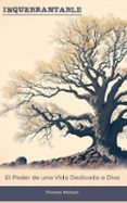 INQUEBRANTABLE EL PODER DE UNA VIDA DEDICADA A DIOS | Casa del Libro