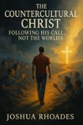 THE COUNTERCULTURAL CHRIST—FOLLOWING HIS CALL, NOT THE WORLD’S | Casa ...