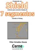 PROJETANDO UM SHIELD ARDUINO PARA CONECTAR DISPLAY DE 7 SEGMENTOS USANDO O FRITZING EBOOK ...