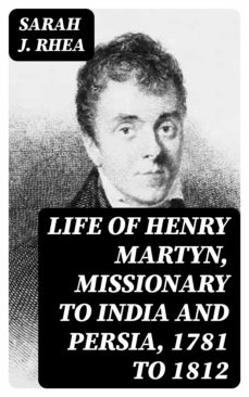 Ebook LIFE OF HENRY MARTYN, MISSIONARY TO INDIA AND PERSIA, 1781 TO ...