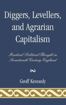 DIGGERS, LEVELLERS, AND AGRARIAN CAPITALISM | GEOFF KENNEDY | Casa del ...
