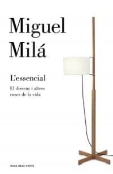 LO ESENCIAL: UNA GUIA DE DISEÑO PARA LA VIDA | MIGUEL MILA | Casa del Libro