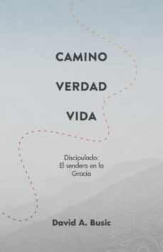 EL CAMINO, LA VERDAD Y LA VIDA de DAVID A. BUSIC | Casa del Libro